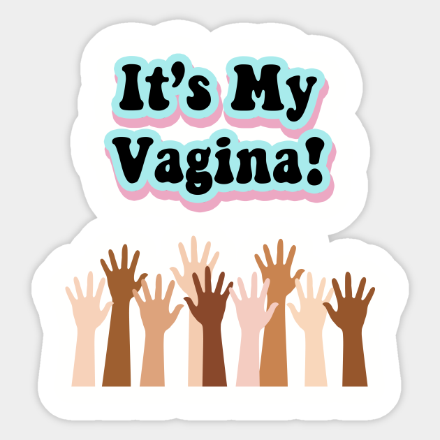 Its My Vagina Its My Vagina Sticker Teepublic